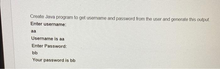 Solved Create Java program to get username and password from | Chegg.com Solved Create Java program to get username and password from | Chegg.com