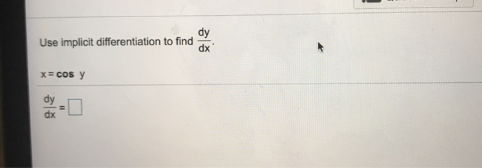 Solved dy Use implicit differentiation to find x= cos y dy | Chegg.com