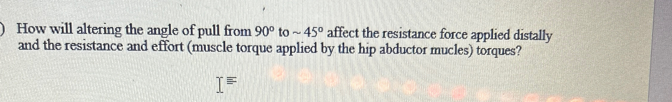 Solved How will altering the angle of pull from 90° ﻿to ∼45° | Chegg.com