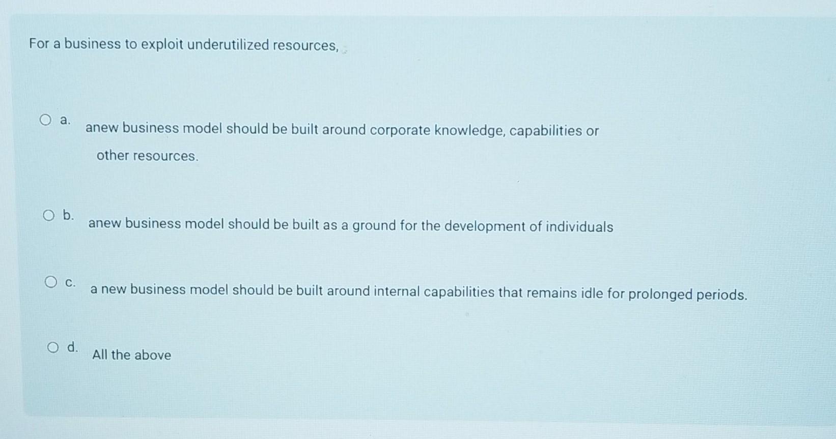 Solved For a business to exploit underutilized resources, a. | Chegg.com