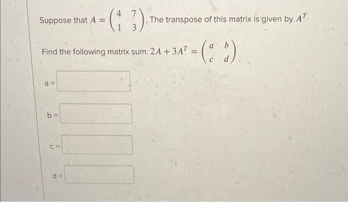 Solved 4 7 Suppose that A = The transpose of this matrix is | Chegg.com