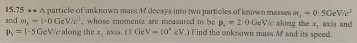 Solved 15.75 ** A particle of unknown mass M decays into two | Chegg.com