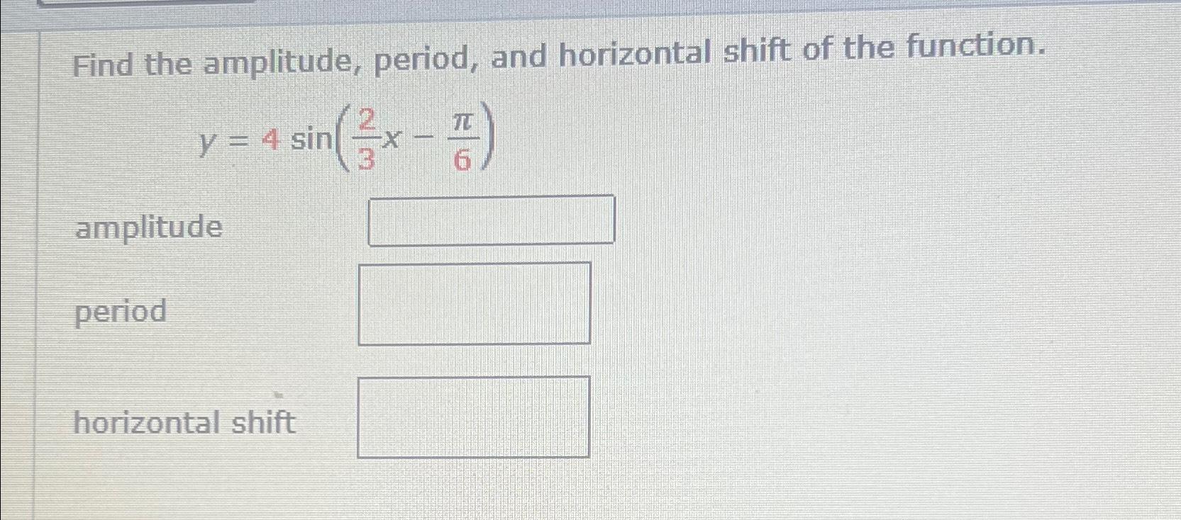 Solved Find the amplitude, period, and horizontal shift of | Chegg.com