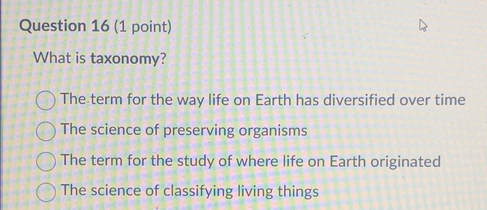 Solved Question 16 (1 ﻿point)What is taxonomy?The term for | Chegg.com