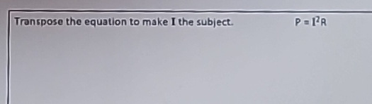 Solved Transpose the equation to make I the subject.P=I2R | Chegg.com
