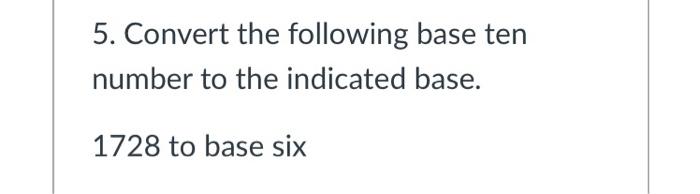 Solved 5. Convert the following base ten number to the | Chegg.com