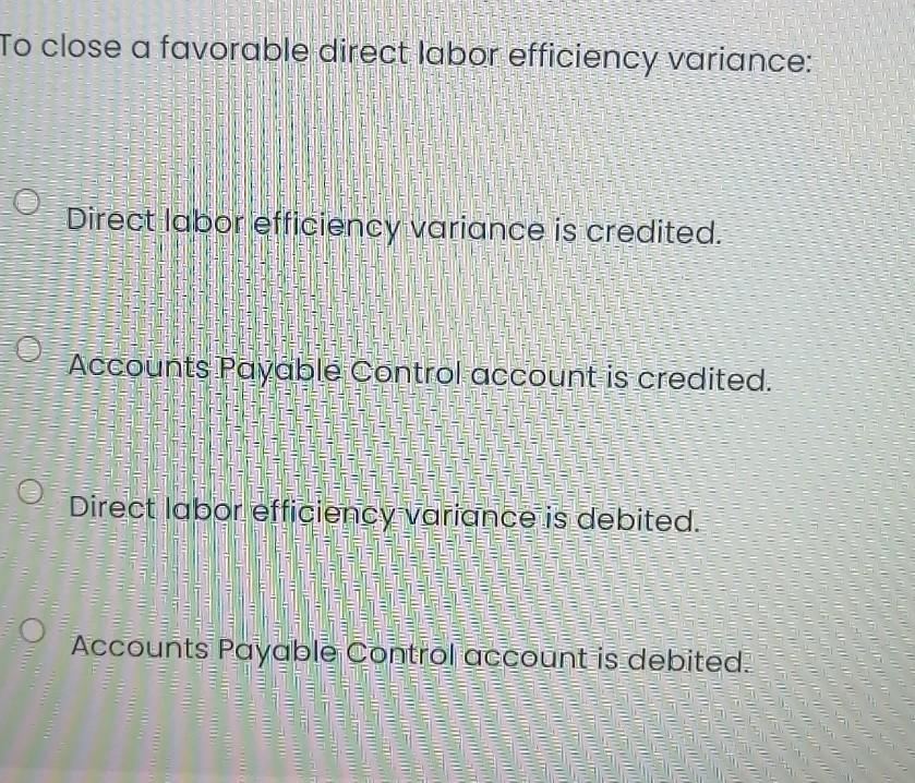 Solved To close a favorable direct labor efficiency | Chegg.com