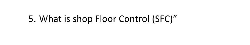 Solved 5. What is shop Floor Control (SFC)" | Chegg.com