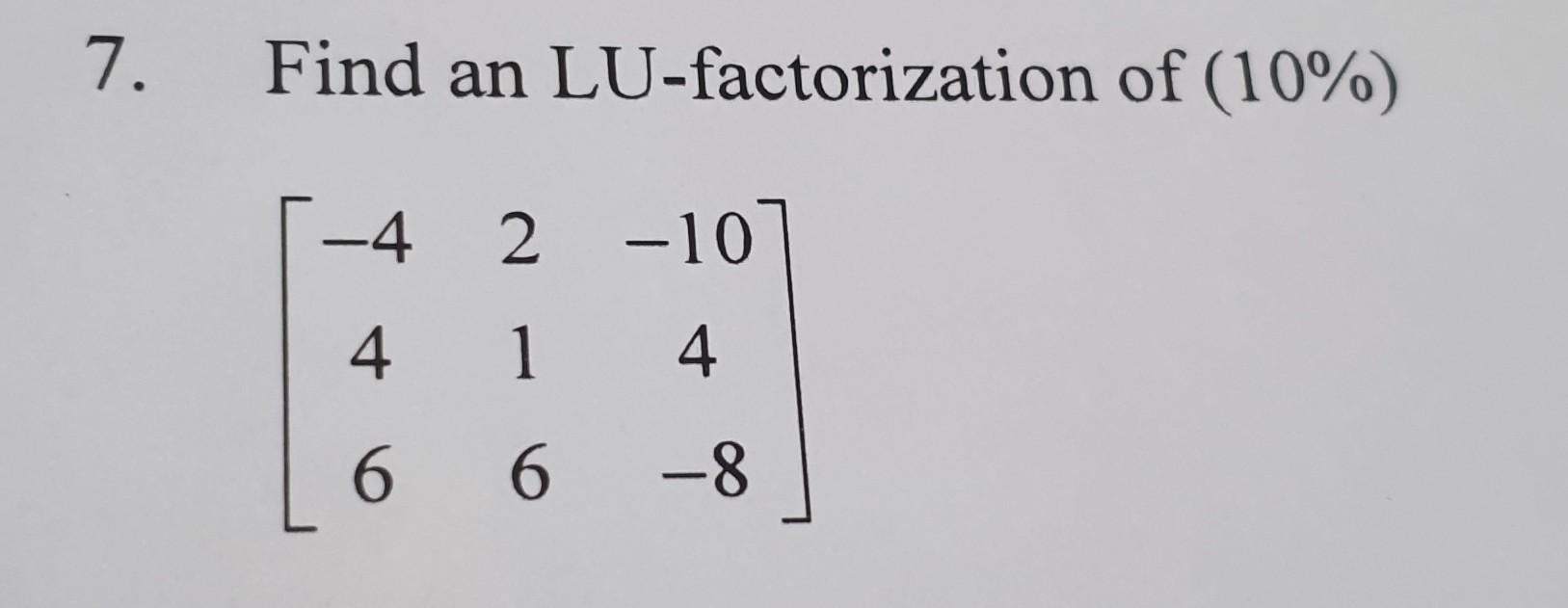 Solved 7. Find an LU-factorization of (10%) | Chegg.com