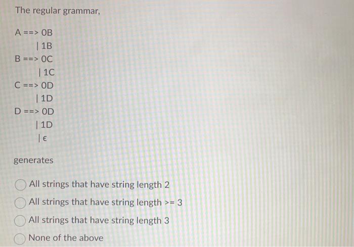 Solved The regular grammar, A⇒OB I 1 BB==>0C I 1CC⇒=>D I | Chegg.com