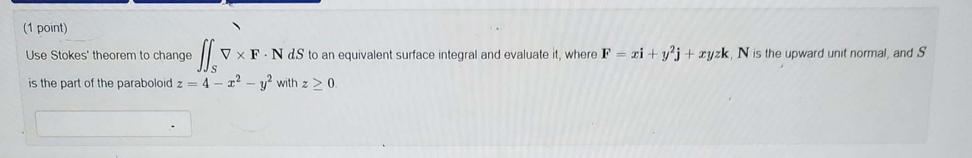 Solved (1 point) Use Stokes' theorem to change ∬S∇×F⋅NdS to | Chegg.com