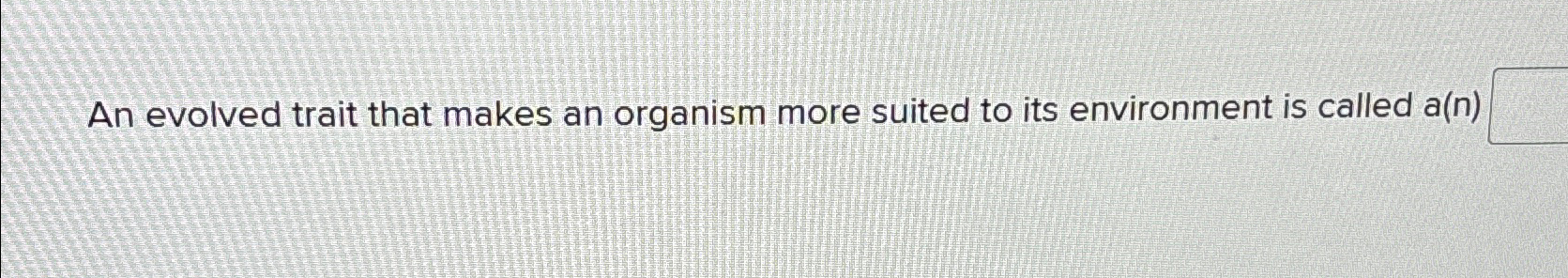 Solved An evolved trait that makes an organism more suited | Chegg.com