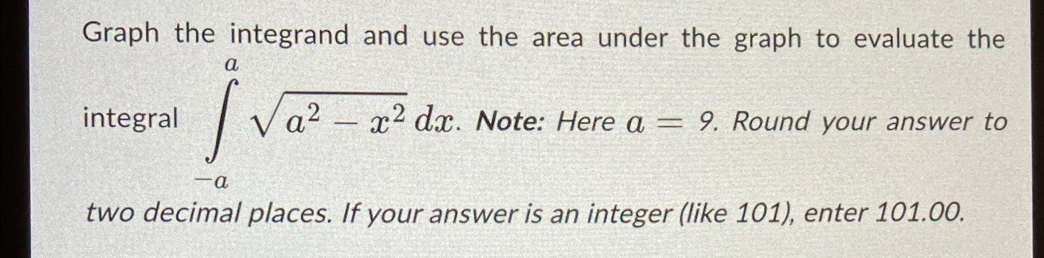 Solved Graph the integrand and use the area under the graph | Chegg.com Solved Graph the integrand and use the area under the graph | Chegg.com