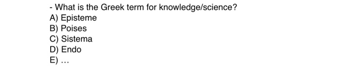 Solved - What is the Greek term for knowledge/science? A) | Chegg.com