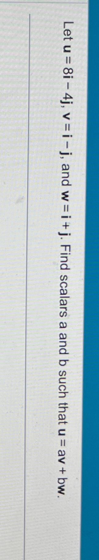 Solved Let u=8i-4j,v=i-j, ﻿and w=i+j. ﻿Find scalars a and b | Chegg.com