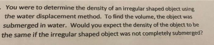 Solved - You were to determine the density of an irregular | Chegg.com