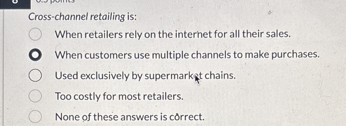 Solved Cross-channel retailing is:When retailers rely on the | Chegg.com