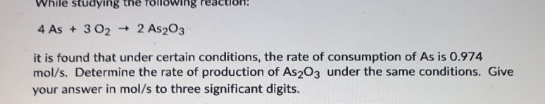 Solved ile studying the to 4 As + 302 - 2 As2O3 it is found | Chegg.com