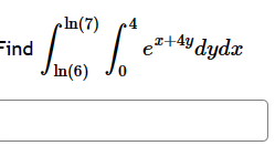 Solved Find ∫ln(6)ln(7)∫04ex+4ydydx | Chegg.com