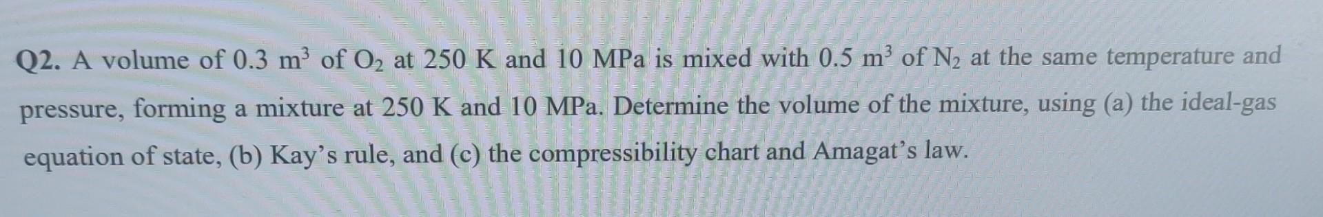 Solved Q2. A volume of 0.3 m3 of O2 at 250 K and 10MPa is | Chegg.com