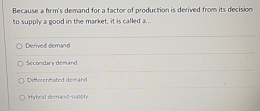 Solved Because a firm's demand for a factor of production is | Chegg.com