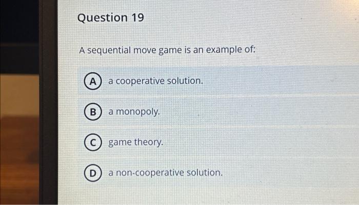 Solved A sequential move game is an example of: a | Chegg.com