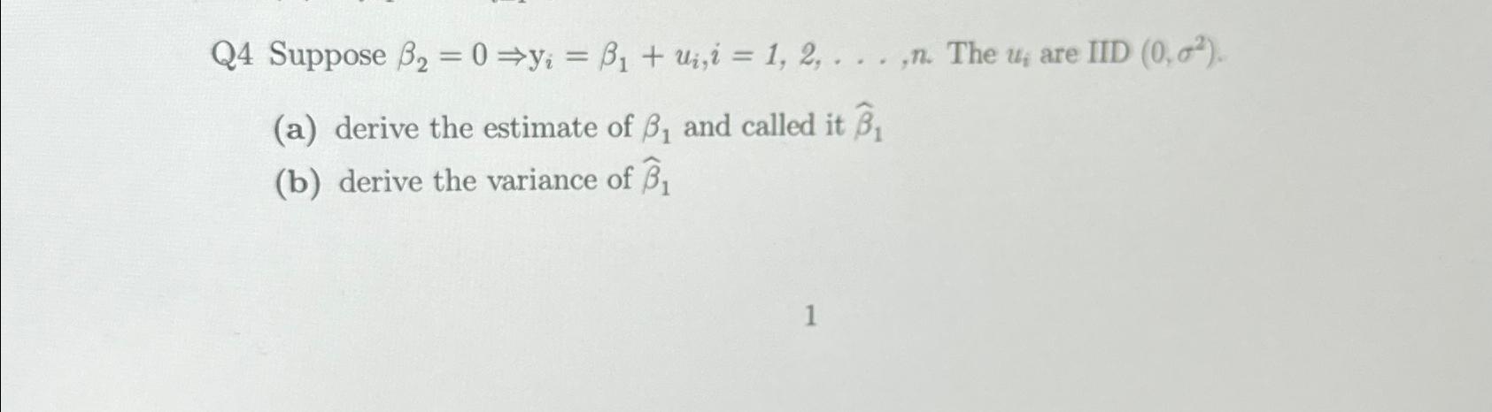 Solved Q4 ﻿Suppose β2=0=>yi=β1+ui,i=1,2,dots,n. ﻿The ui ﻿are | Chegg.com
