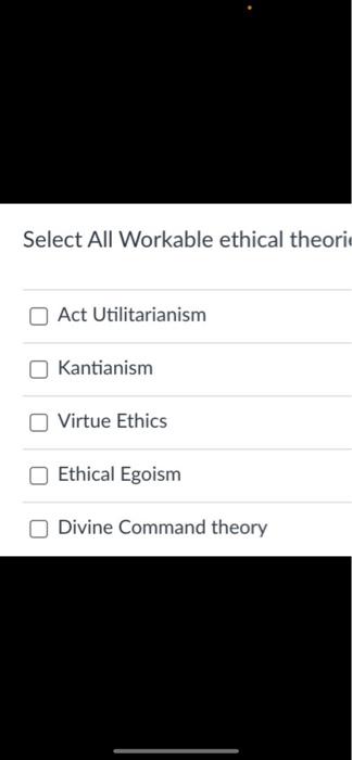 Solved Select All Workable ethical theori Act Utilitarianism | Chegg.com