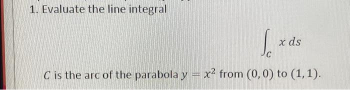 Solved 1. Evaluate the line integral ∫Cxds C is the arc of | Chegg.com