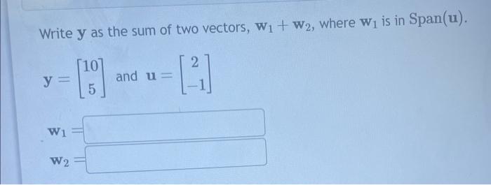 Solved Write y as the sum of two vectors, w1+w2, where w1 is | Chegg.com