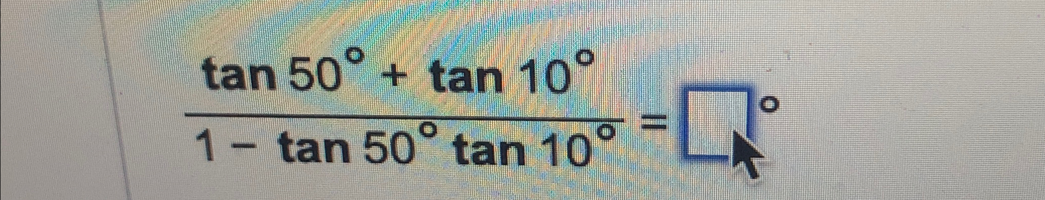 Solved tan50°+tan10°1-tan50°tan10°= | Chegg.com