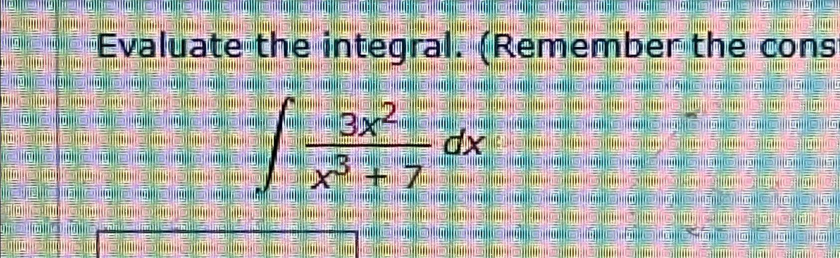 Solved Evaluate the integral. (Remember the cons∫﻿﻿3x2x3+7dx | Chegg.com