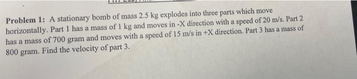 Solved Problem 1: A stationary bomb of mass 2.5 kg explodes | Chegg.com