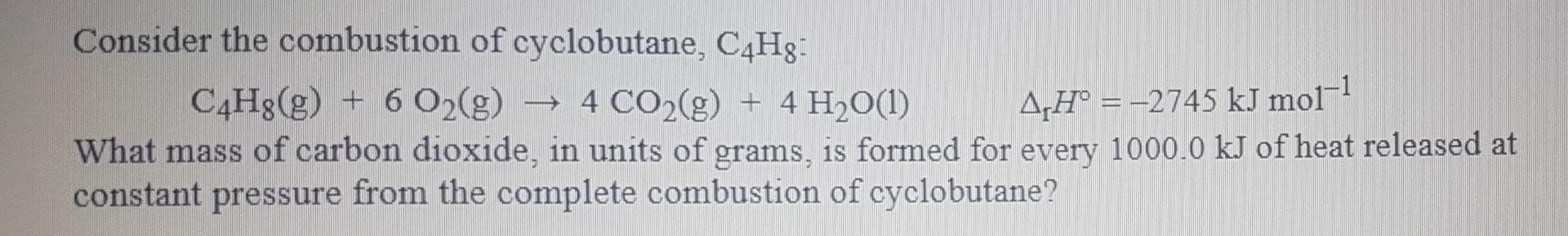 Solved Consider the combustion of cyclobutane, C4H8 C4Hg(g) | Chegg.com