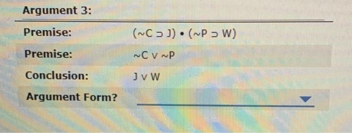 Argument 3: Premise: (∼C⊃J)⋅(∼P⊃W) Premise: ∼C∨∼P | Chegg.com
