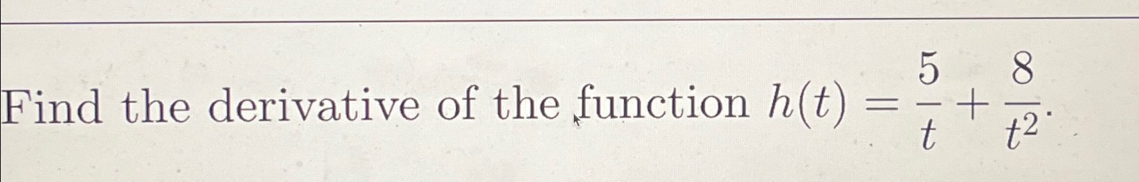 Solved Find the derivative of the function h(t)=5t+8t2. | Chegg.com