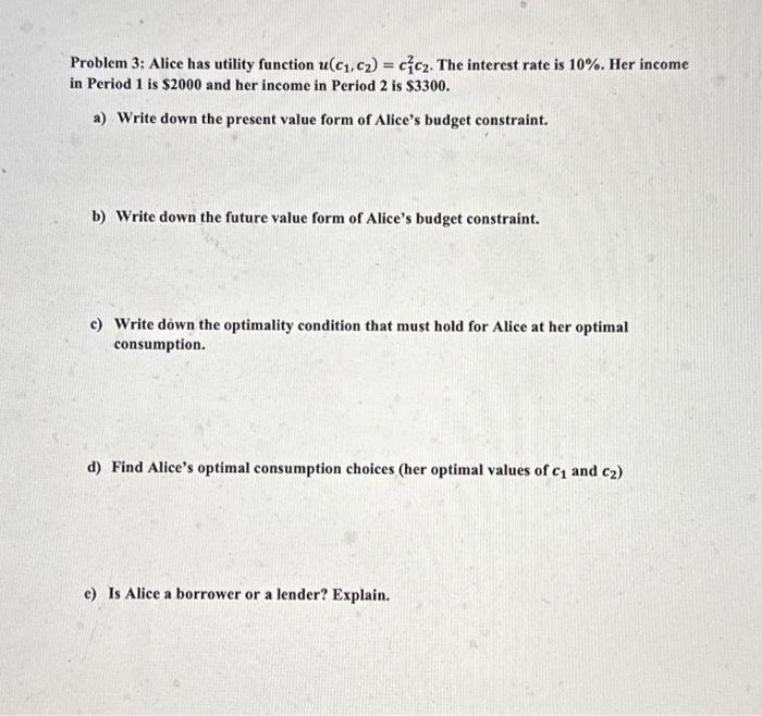 Solved Problem 3: Alice has utility function u(c1,c2)=c12c2. | Chegg.com