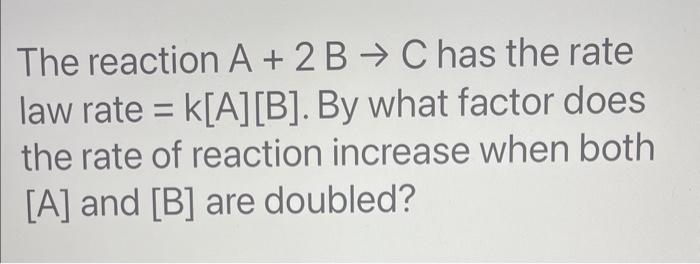 Solved The reaction A+2B→C has the rate law rate =k[A][B]. | Chegg.com