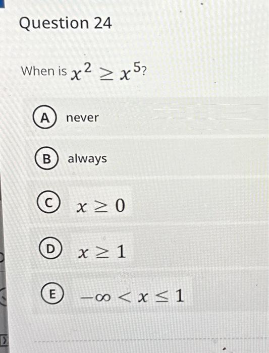 Solved is x2≥x5 ? never always x≥0 (D) x≥1 (E) −∞ | Chegg.com