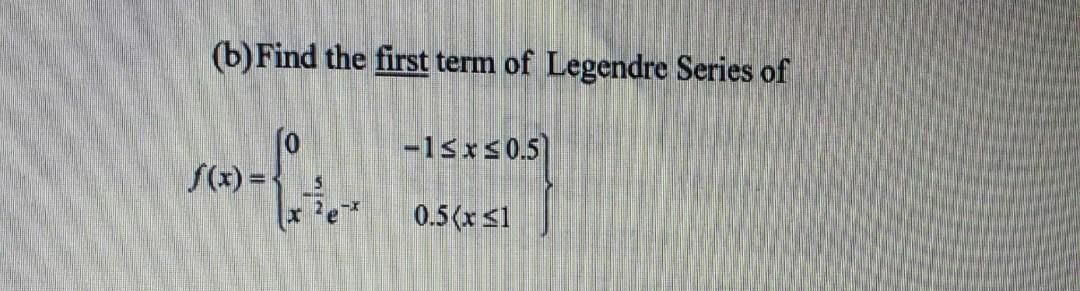 Solved (b) Find the first term of Legendre Series of -1 | Chegg.com