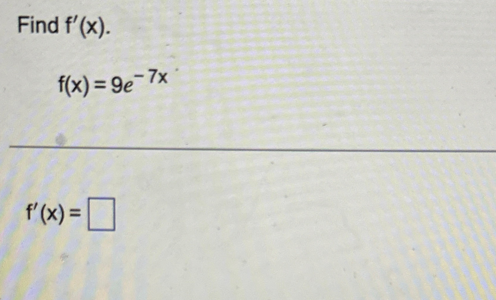 Solved Find f'(x).f(x)=9e-7xf'(x)= | Chegg.com