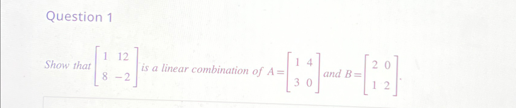 Solved Question 1Show that [1128-2] ﻿is a linear combination | Chegg.com