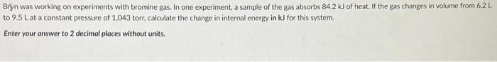 Solved Bryn was working on experiments with bromine gas. In | Chegg.com