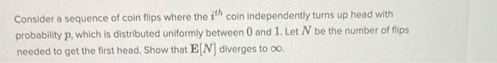Solved Consider a sequence of coin flips where the ith coin | Chegg.com