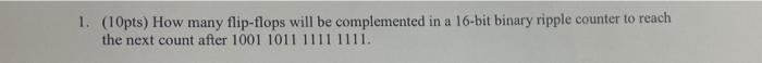 Solved 1. (10pts) How many flip-flops will be complemented | Chegg.com
