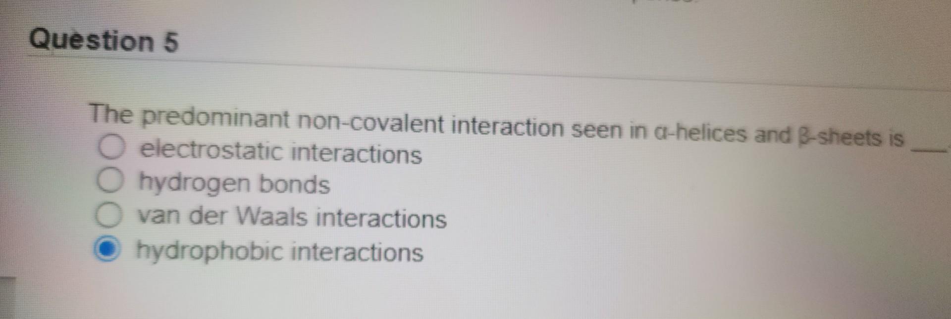 Solved The predominant non-covalent interaction seen in | Chegg.com
