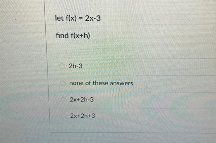 Solved let f(x)=2x−3 find f(x+h) 2h−3 none of these answers | Chegg.com