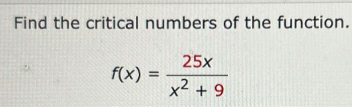 Solved Find the critical numbers of the function. f(x) = 25x | Chegg.com