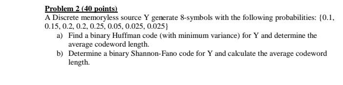 Solved Problem 2 (40 points) A Discrete memoryless source Y | Chegg.com