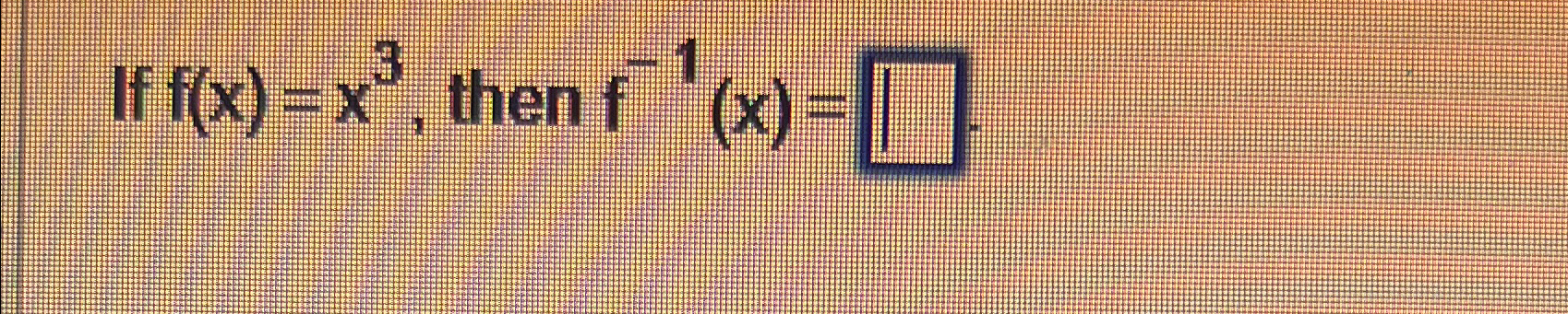 Solved If f(x)=x3, ﻿then f-1(x)= | Chegg.com